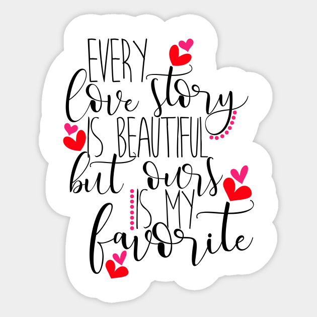 Every Love Story Is Beautiful But Ours Is My Favorite Every Love Story Is Beautiful Pegatina every-love-story-is-beautiful-but-ours-is-my-favorite-every-love-story-is-beautiful-pegatina